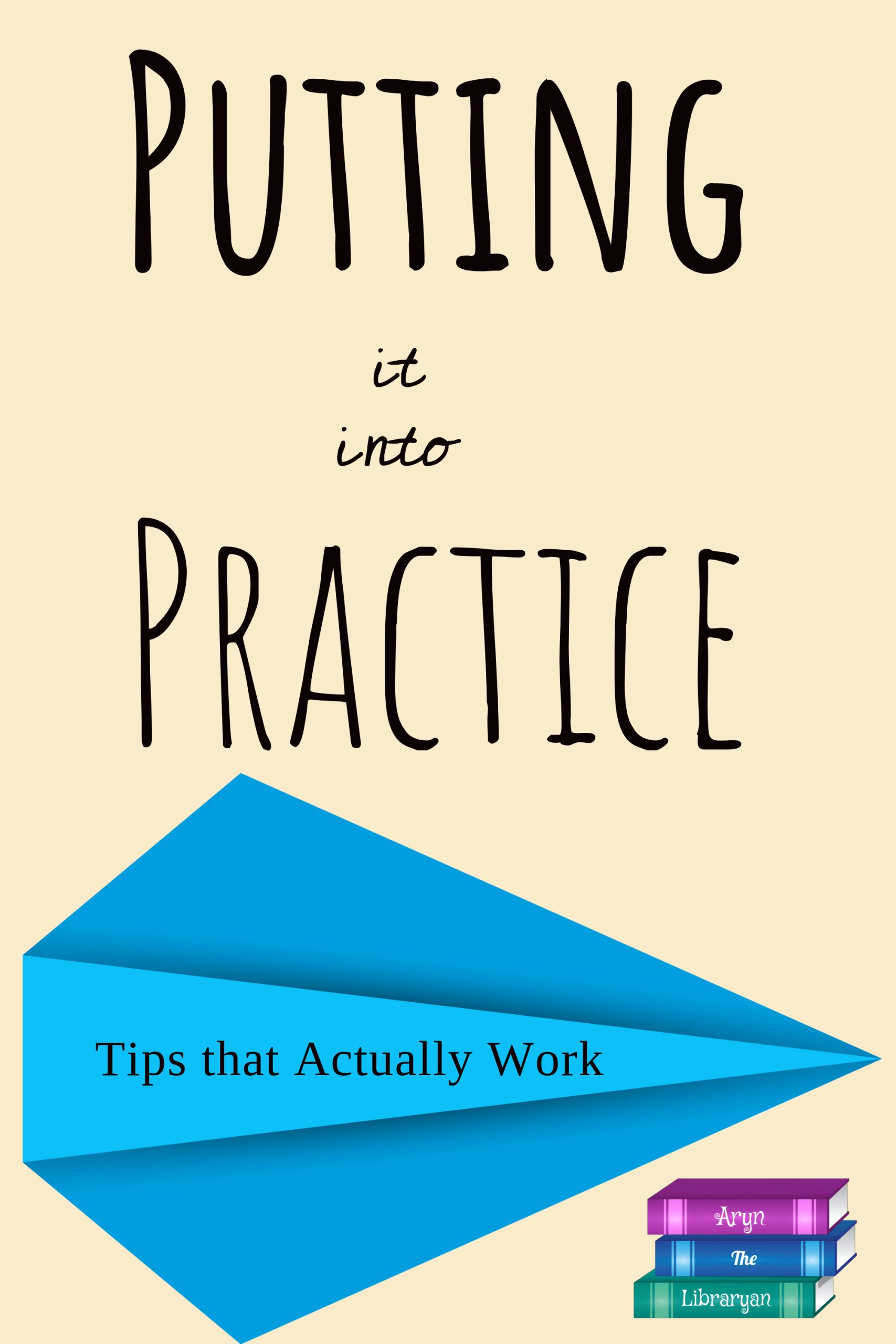 Putting it Into Practice: 3 Great Tips that Actually Work